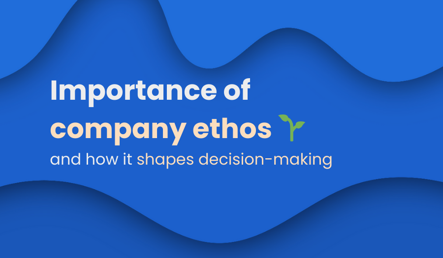 The importance of company ethos and how it shapes decision-making 🌱